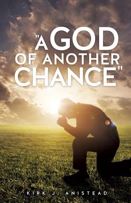 A God of Another Chance by Kirk J Anistead - Alibris