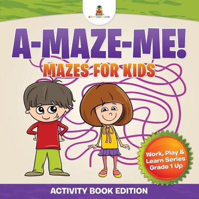 A-Maze-Me! Mazes for Kids (Activity Book Edition) Work, Play & Learn ...