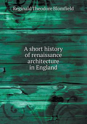 A Short History of Renaissance Architecture in England by Sir Reginald ...