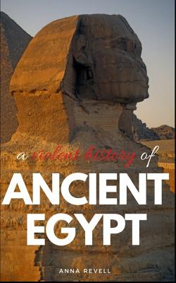 A Violent History of Ancient Egypt: True Bloody History by Anna Revell ...