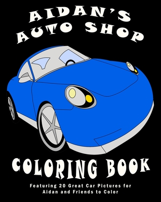 Aidan's Auto Shop Coloring Book: Featuring 20 Great Car Pictures for ...