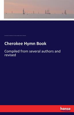 Cherokee Hymn Book: Compiled from several authors and revised by Elias ...
