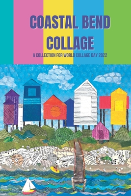 Coastal Bend Collage: A Collection for World Collage Day 2022 by Kelly ...