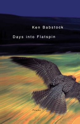 Days Into Flatspin: Poems by Ken Babstock - Alibris
