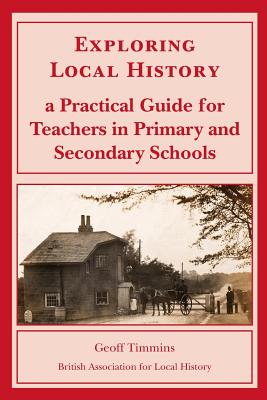 Exploring Local History: A Practical Guide for Teachers in Primary and ...