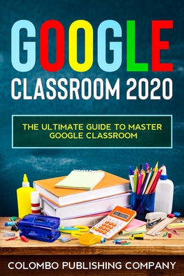 Google Classroom 2020: The Ultimate Guide to Master Google Classroom by ...