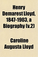 Henry Demarest Lloyd, 1847-1903, a Biography: V.2 by Caroline Augusta ...