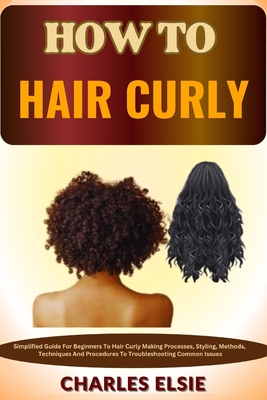 How to Hair Curly: Simplified Guide For Beginners To Hair Curly Making ...