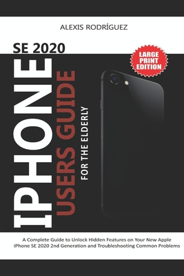 iPhone Se 2020 Users Guide for the Elderly: A Complete Guide to Unlock ...