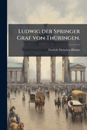 Ludwig Der Springer Graf Von Thuringen, Volume 2... by Gottlob Heinrich ...
