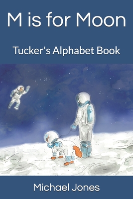M is for Moon: Tucker's Alphabet Book by Michael Jones - Alibris