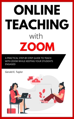 Online Teaching With Zoom: A Practical Step-by-Step Guide to Teach with ...