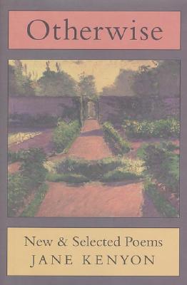 Otherwise: New & Selected Poems by Jane Kenyon, Donald Hall (Afterword ...