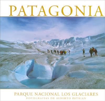 Patagonia. Parque Nacional Los Glaciares by Alberto Patrian - Alibris