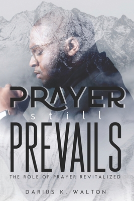 Prayer Still Prevails: The Role of Prayer Revitalized by Darius K ...