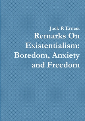 Remarks on Existentialism: Boredom, Anxiety and Freedom by Jack R ...