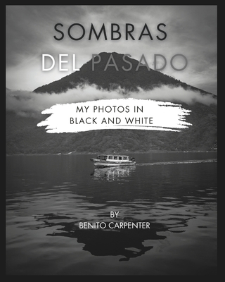 Sombras del Pasado: photos in black & white by Benito Carpenter ...