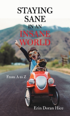 Staying Sane in an Insane World: From a to Z by Erin Doran Hice - Alibris