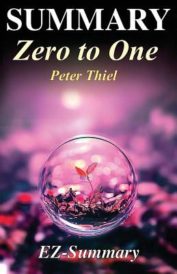 Summary - Zero to One: : By Peter Thiel - Notes on Startups, Or How to ...