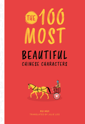 The 100 Most Beautiful Chinese Characters by Hui Xu, Julie Loo ...
