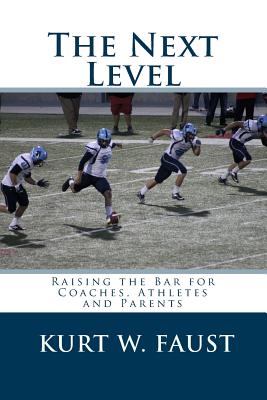 The Next Level: Raising the Bar for Coaches, Athletes and Parents by ...