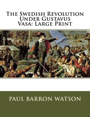 The Swedish Revolution Under Gustavus Vasa: Large Print by Paul Barron ...